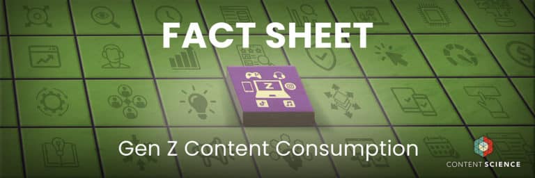 Gen Z Content Consumption Fact Sheet - Content Science Review